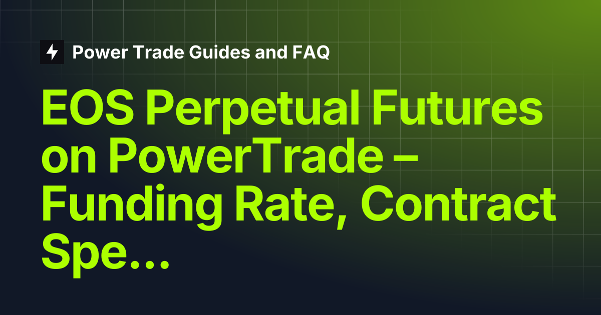 EOS Perpetual Futures on PowerTrade – Funding Rate, Contract Specs ...