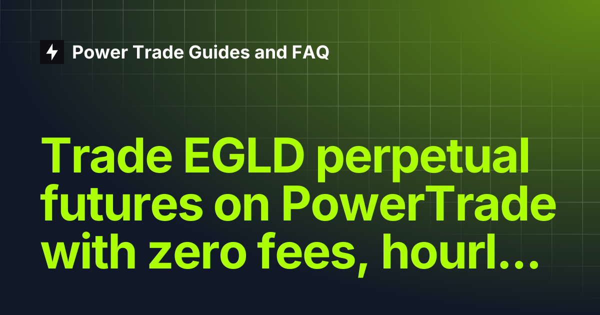 Trade EGLD perpetual futures on PowerTrade with zero fees, hourly ...